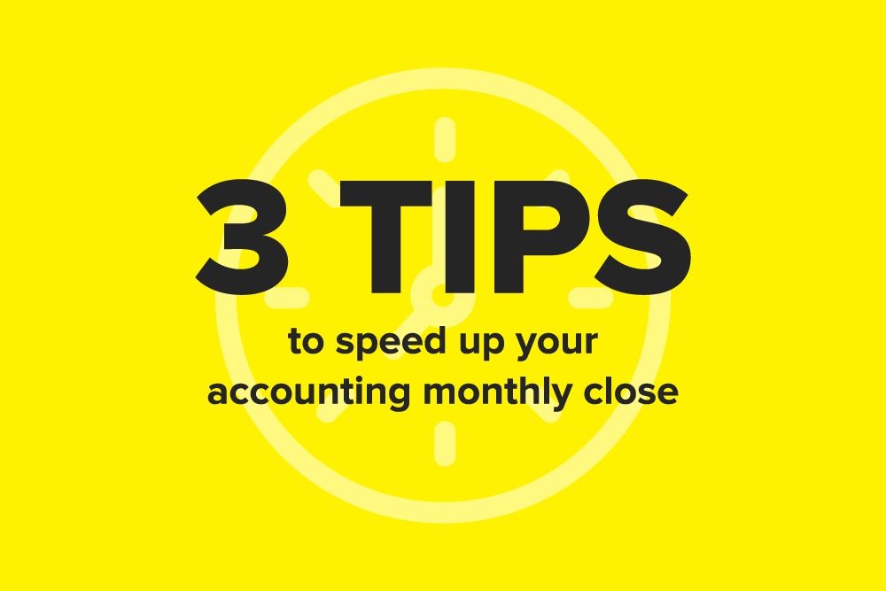 3 Tips to Speed Up Your Accounting Monthly Close