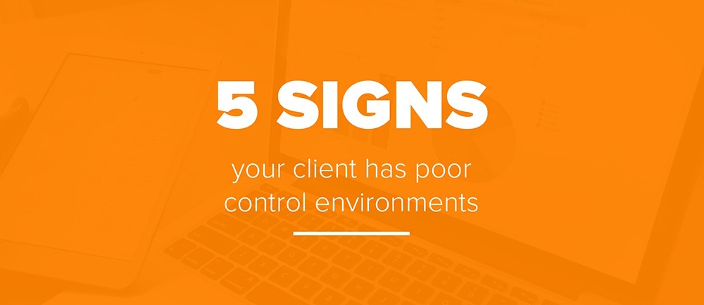 5 Signs Your Client Has Poor Control Environments