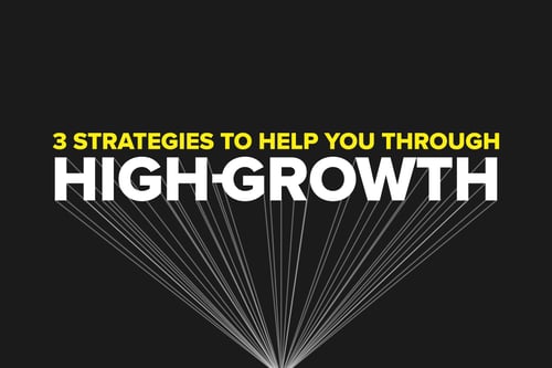 3 Strategies To Help You Through High-Growth