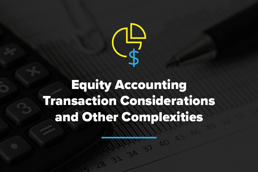 Equity Accounting Transaction Considerations and Other Complexities