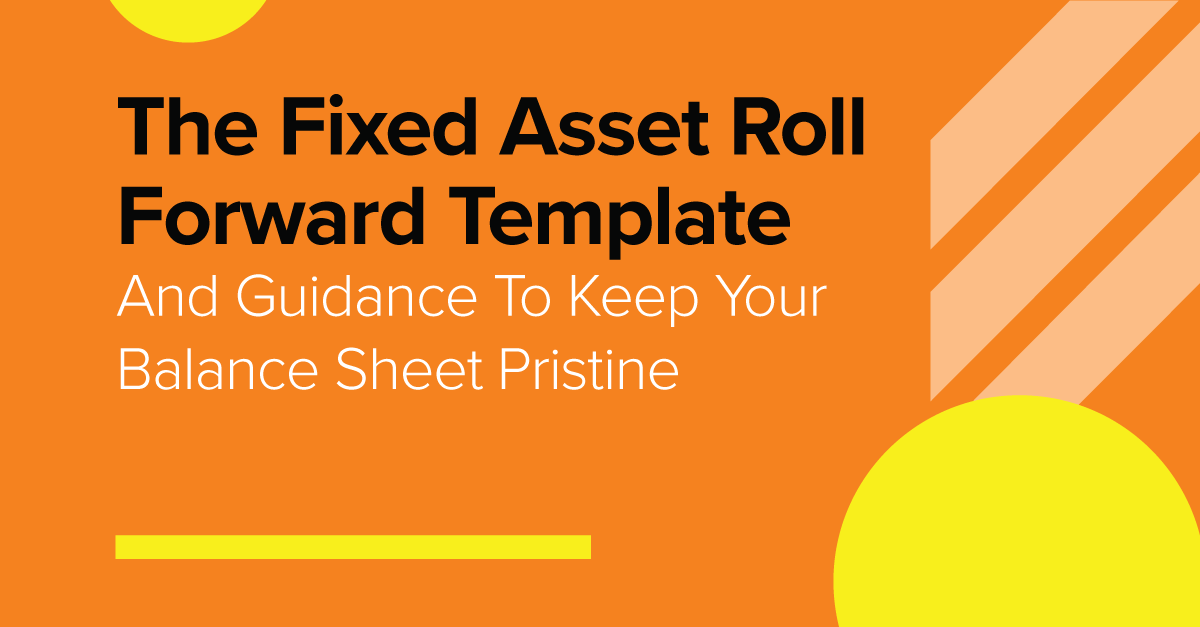 The Fixed Asset Roll Forward Template Guidance To Keep Your Balance 